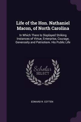 Life of the Hon. Nathaniel Macon, of North Carolina: In Which There Is ...