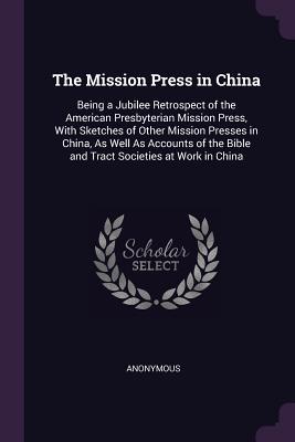 The Mission Press in China: Being a Jubilee Retrospect of the American ...