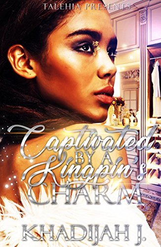 Captivated By A Kingpin's Charm by Khadijah J. | Goodreads