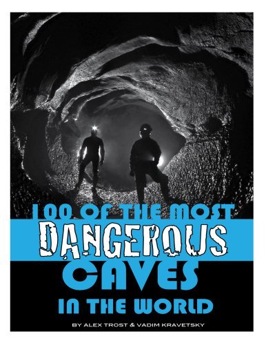 100 of the Most Dangerous Caves In the World by Alex Trost | Goodreads