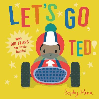 Let's Go, Ted! (Big Flaps for Little Hands) by Sophy Henn | Goodreads