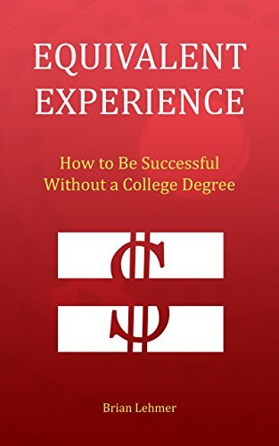 Equivalent Experience: How to Be Successful Without a College Degree by ...