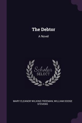 The Debtor: A Novel by Mary E. Wilkins Freeman | Goodreads