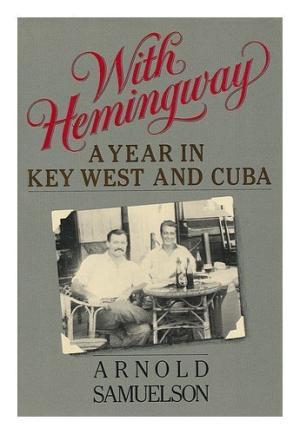 With Hemingway: A Year in Key West and Cuba by Arnold Samuelson | Goodreads