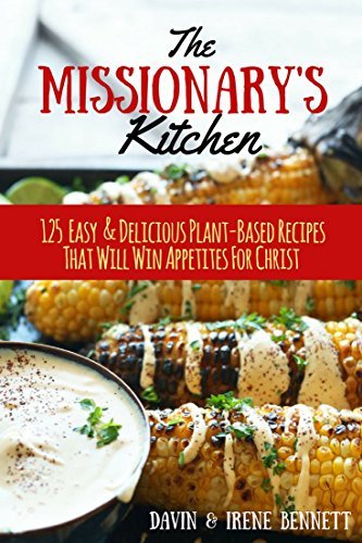 The Missionary's Kitchen: 125 Easy & Delicious Plant-Based Recipes That ...