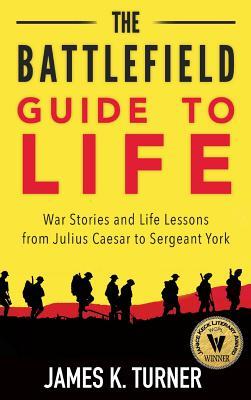 The Battlefield Guide to Life: War Stories and Life Lessons from Julius ...