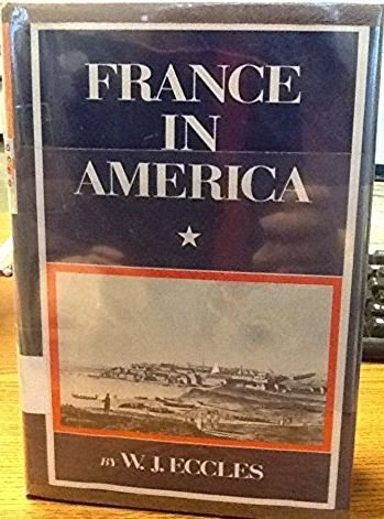 France in America, (The New American Nation series) by W.J. Eccles ...