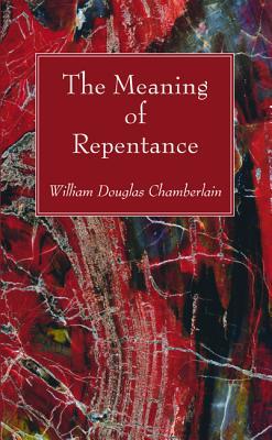 The Meaning of Repentance by William Douglas Chamberlain | Goodreads