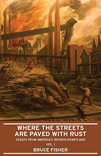 Where The Streets Are Paved With Rust: Essays From America's Broken ...