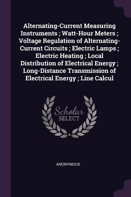 Alternating-Current Measuring Instruments ; Watt-Hour Meters ; Voltage ...