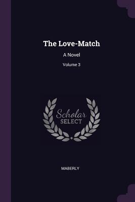 The Love-Match: A Novel; Volume 3 by Maberly | Goodreads