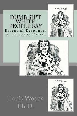 Dumb Sh*t White People Say: Essential Responses to Everyday Racism by ...