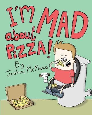 I'm Mad about pizza! by Joshua McManus by Joshua McManus | Goodreads