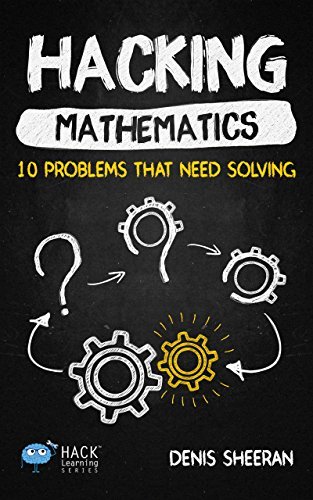 Hacking Mathematics: 10 Problems That Need Solving by Denis Sheeran ...