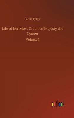 Life of her Most Gracious Majesty the Queen by Sarah Tytler | Goodreads