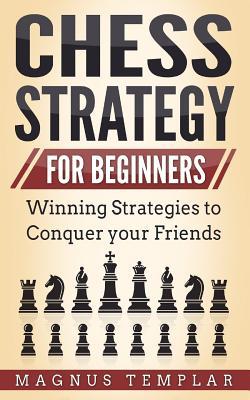 Chess Strategy: For Beginners (Chess for Beginners) by Magnus Templar ...