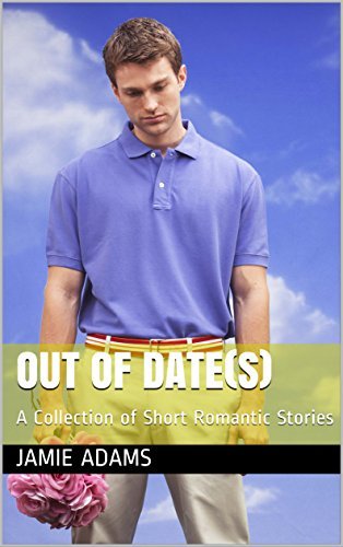 Out of Date(s): A Collection of Short Romantic Stories by Jamie Adams ...