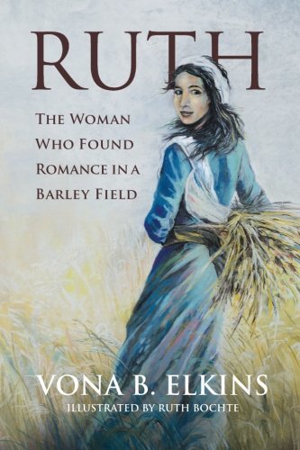Ruth: The Woman Who Found Romance in a Barley Field by Vona B. Elkins ...