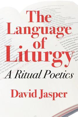 The Language of Liturgy: A Ritual Poetics by David Jasper | Goodreads