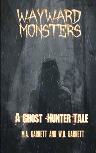 Wayward Monsters: A Ghost-Hunter Tale by W.B. Garrett | Goodreads