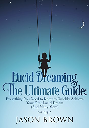Lucid Dreaming, The Ultimate Guide: Everything You Need to Know to Quickly Achieve Your First ...