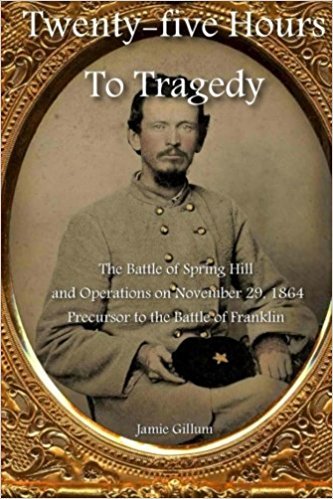 Twenty-five Hours to Tragedy: The Battle of Spring Hill and Operations ...