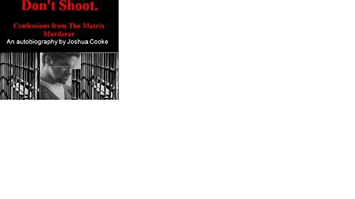 Don't Shoot. Confessions from the Matrix Murderer. An autobiography by ...