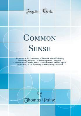 Common Sense: Addressed to the Inhabitants of America, on the Following ...