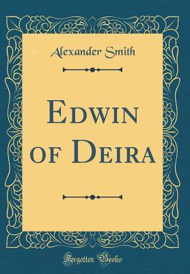 Edwin of Deira (Classic Reprint) by Alexander Smith | Goodreads