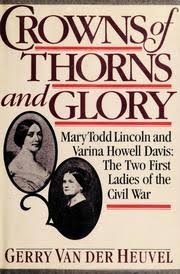 Crowns of Thorns and Glory: Mary Todd Lincoln and Varina Howell Davis ...
