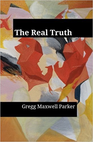 The Real Truth by Gregg Maxwell Parker | Goodreads