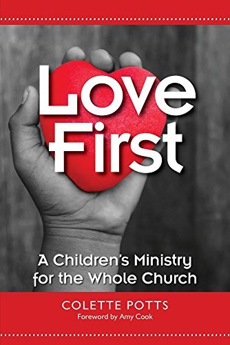 Love First: A Children's Ministry for the Whole Church by Colette Potts ...