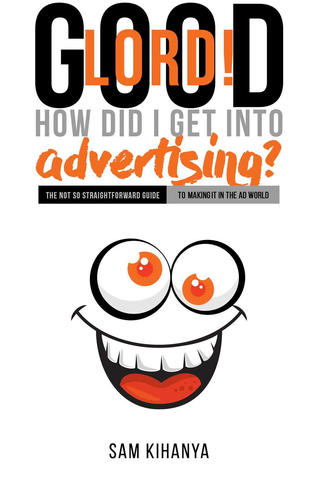 Good Lord! How Did I get into Advertising? by Sam Kihanya | Goodreads