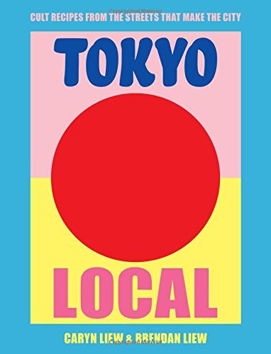Tokyo Local: Cult Recipes From the Street that Make the City by Caryn ...