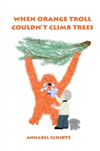 When Orange Troll Couldn't Climb Trees by Annabel Schiotz | Goodreads