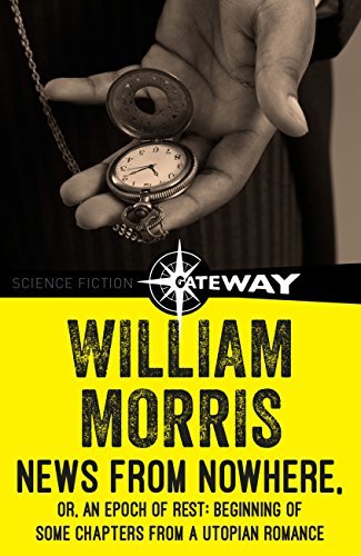 News from Nowhere, or, An Epoch of Rest: Beginning Some Chapters from a ...