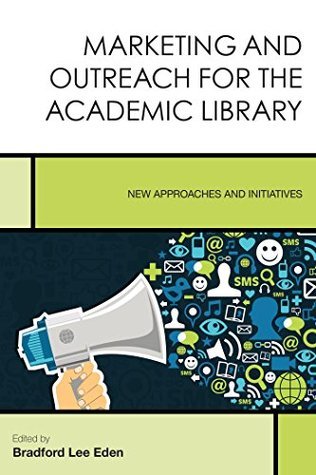 Marketing and Outreach for the Academic Library: New Approaches and ...
