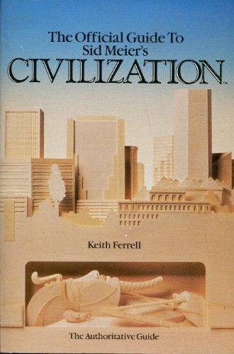 The Official Guide to Sid Meier's Civilization by Keith Ferrell | Goodreads