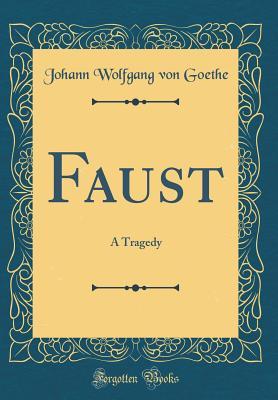 Faust: A Tragedy (Classic Reprint) by Johann Wolfgang von Goethe ...