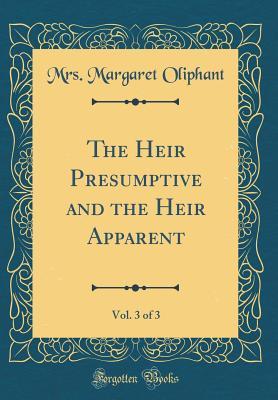 The Heir Presumptive and the Heir Apparent, Vol. 3 of 3 by Mrs ...