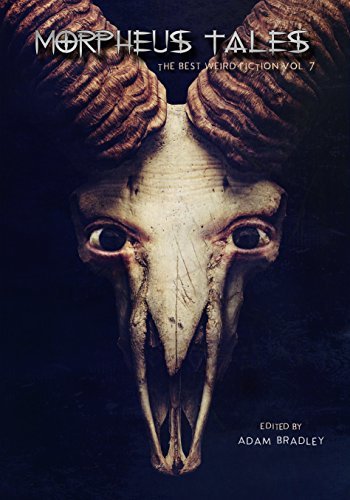 Morpheus Tales: The Best Weird Fiction Volume 7 by Adam Bradley | Goodreads