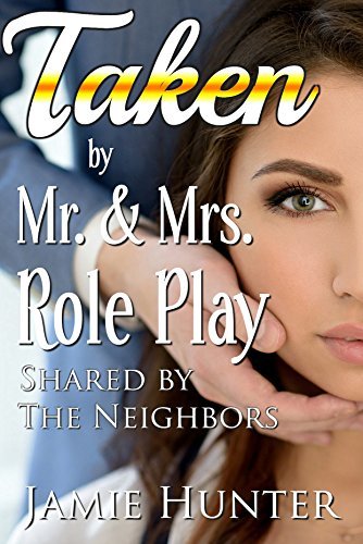 Taken by Mr. & Mrs. Role Play - Shared by the Neighbors by Jamie Hunter | Goodreads