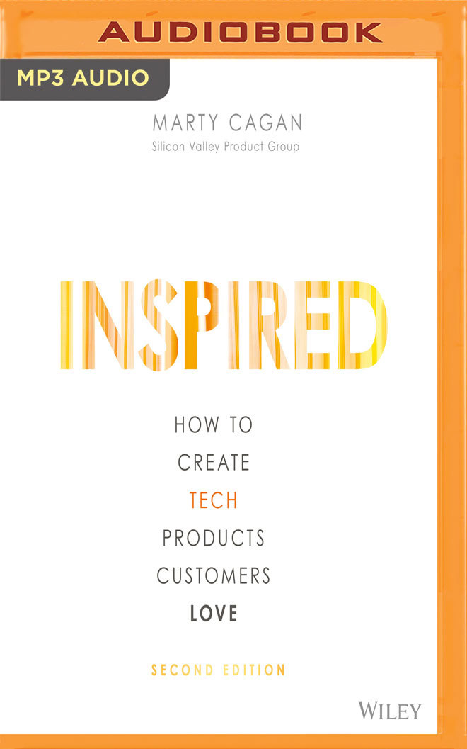 Inspired: How to Create Tech Products Customers Love by Marty Cagan ...