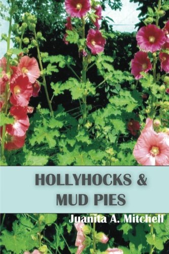 Hollyhocks and Mud Pies: The Memoir of Juanita A. Mitchell by Nancy ...