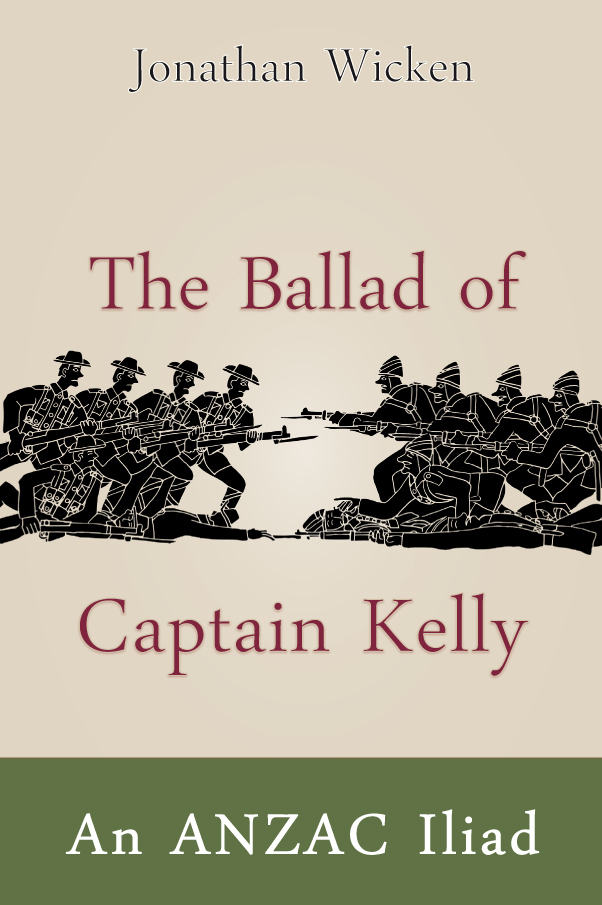 The Ballad of Captain Kelly: An ANZAC Iliad by Jonathan Wicken | Goodreads