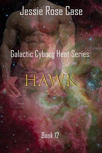 Hawk (Galactic Cyborg Heat #12) by Jessie Rose Case | Goodreads