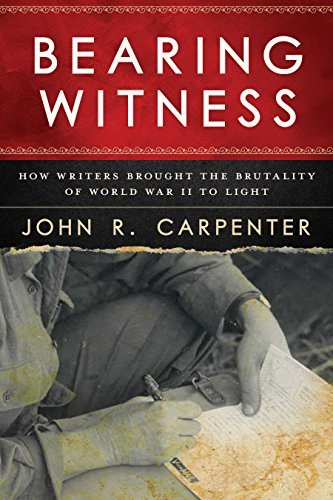 Bearing Witness: How Writers Brought the Brutality of World War II to ...