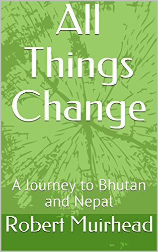 All Things Change: A Journey to Bhutan and Nepal by Robert Muirhead ...