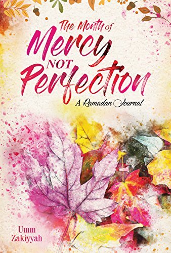 The Month of Mercy, Not Perfection: A Ramadan Journal by Umm Zakiyyah ...