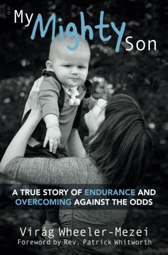 My Mighty Son: A True Story Of Endurance And Overcoming Against The ...